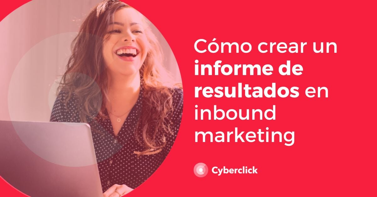 Cómo crear un informe de resultados en inbound marketing